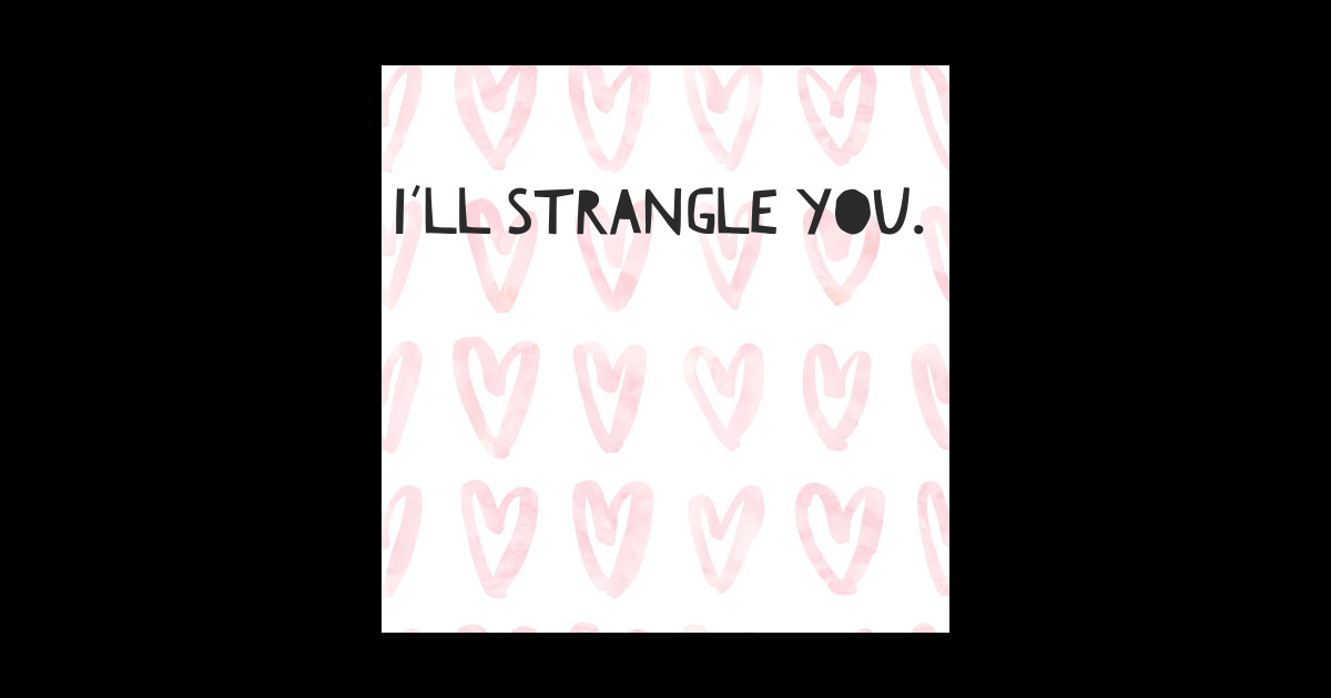 I’ll strangle you - Love - Sticker | TeePublic