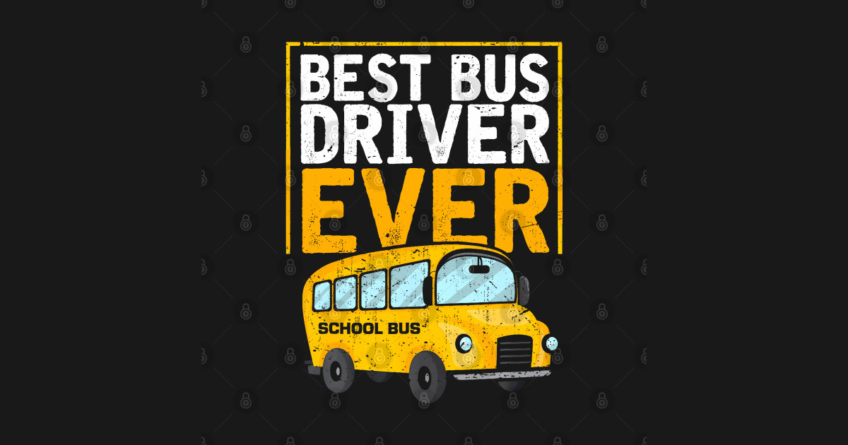 Best Bus Driver Ever School Bus Driver Appreciation - Bus Driver - T ...