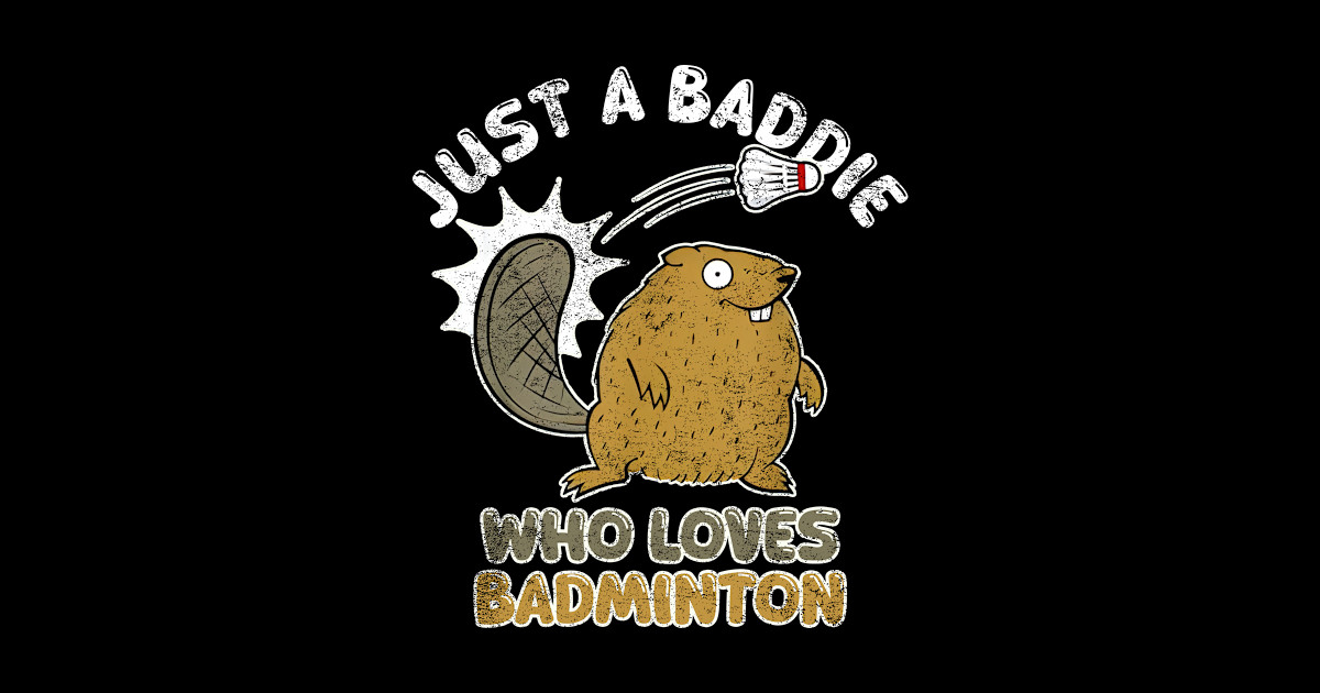 Just A Baddie Who Loves Badminton Retro Funny Beaver Lovers - Funny ...