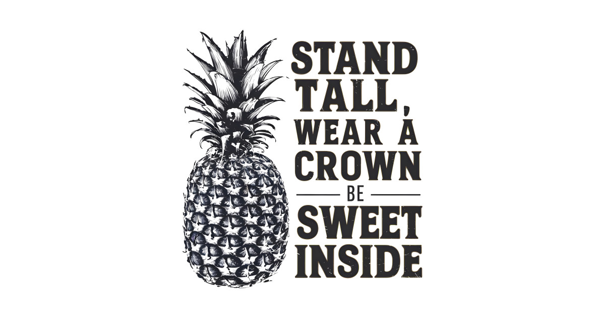 Stand Tall, Wear a Crown be Sweet Inside | Pineapple - Slogan Quote - T ...