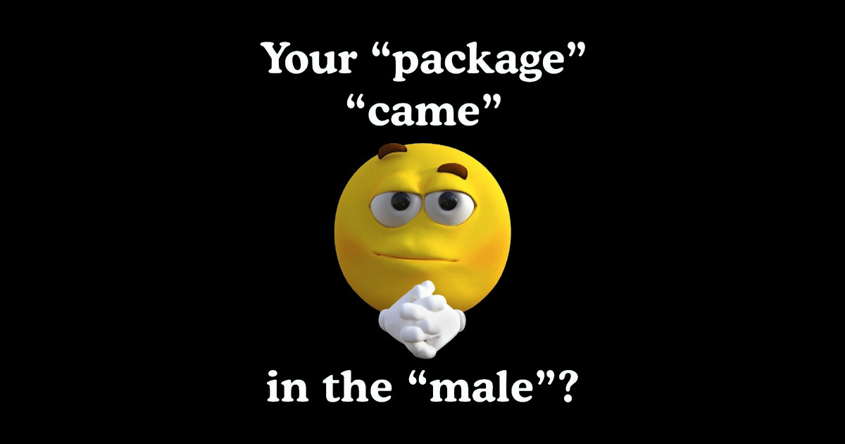 Your Package Came In The Male MEME - Your Package Came In The Male ...