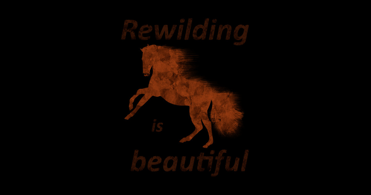 Rewilding is beautiful, wild horse - Rewilding - Posters and Art Prints ...