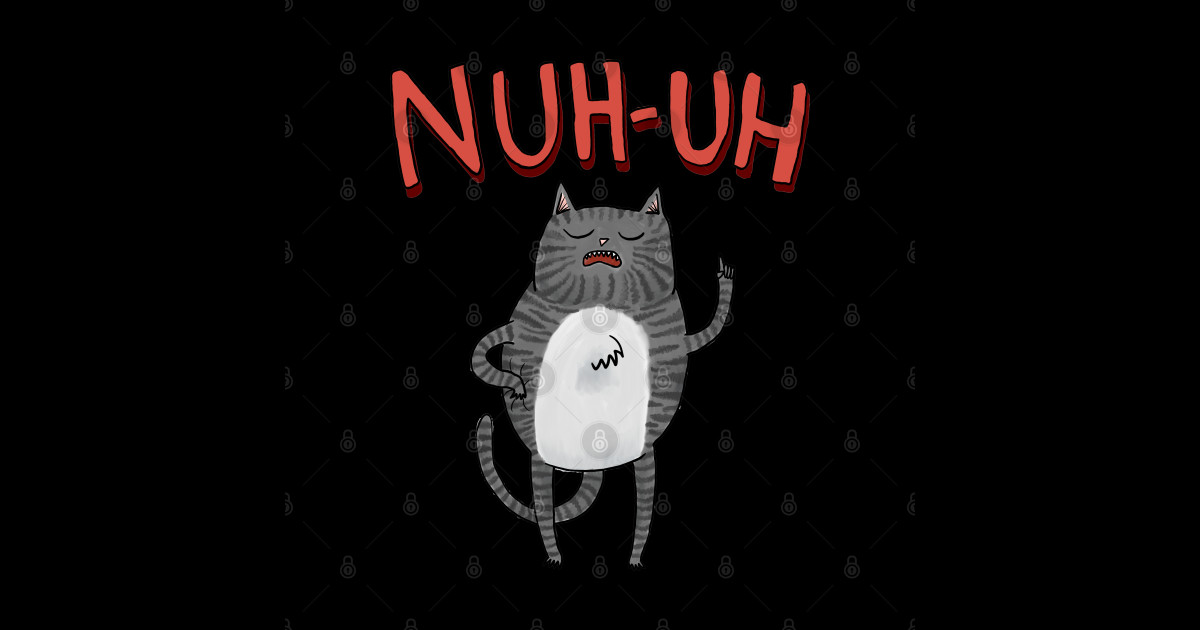 Nuh-uh cat - Nuh Uh - Sticker | TeePublic