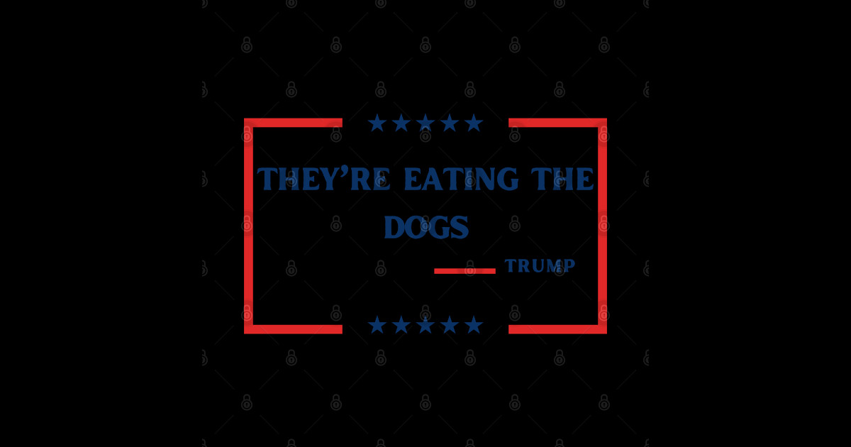 They're Eating The Dogs - Donald Trump Quote - Theyre Eating The Dogs ...