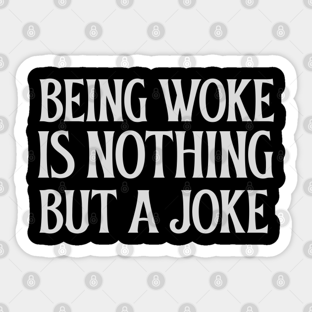 Being woke is nothing but a joke - Being Woke Is Nothing But A Joke ...