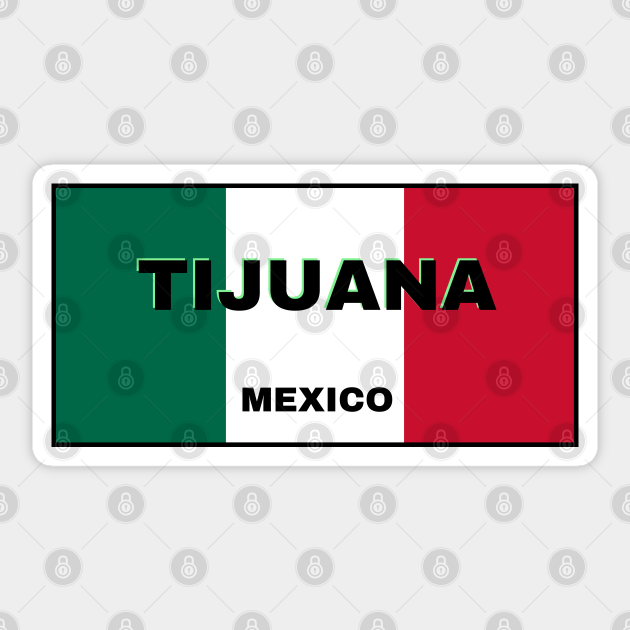 Tijuana City in Mexican Flag Colors - Tijuana - Sticker | TeePublic