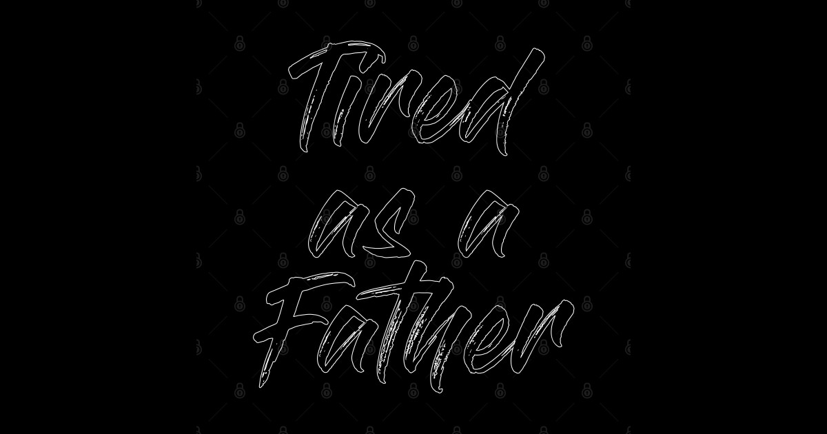 Tired Dad Quotes Design - Tired Dad - Posters and Art Prints | TeePublic