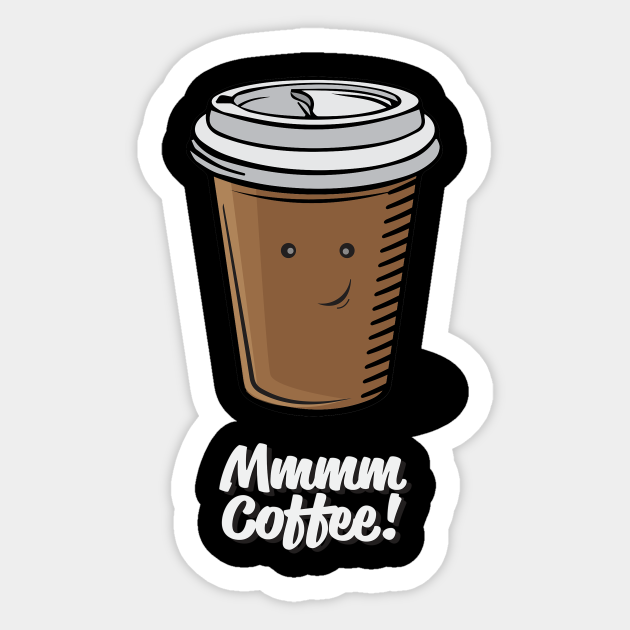Mmmm Coffee! - Coffee - Sticker | TeePublic
