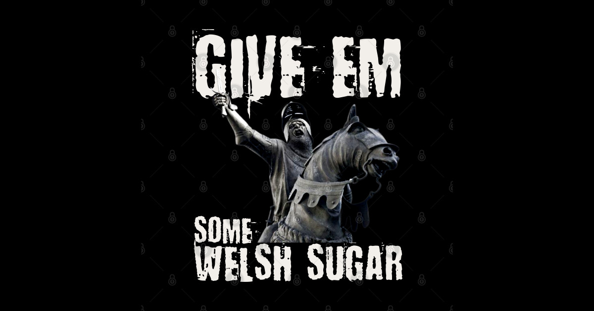 Owain Glyndwr, Yma o Hyd, Prince of Wales, give 'em some Welsh sugar ...
