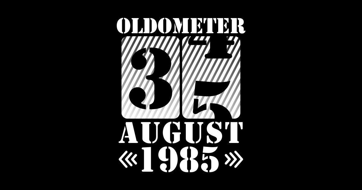 Oldometer 35 Years Old Was Born In August 1985 Happy Birthday To Me You ...