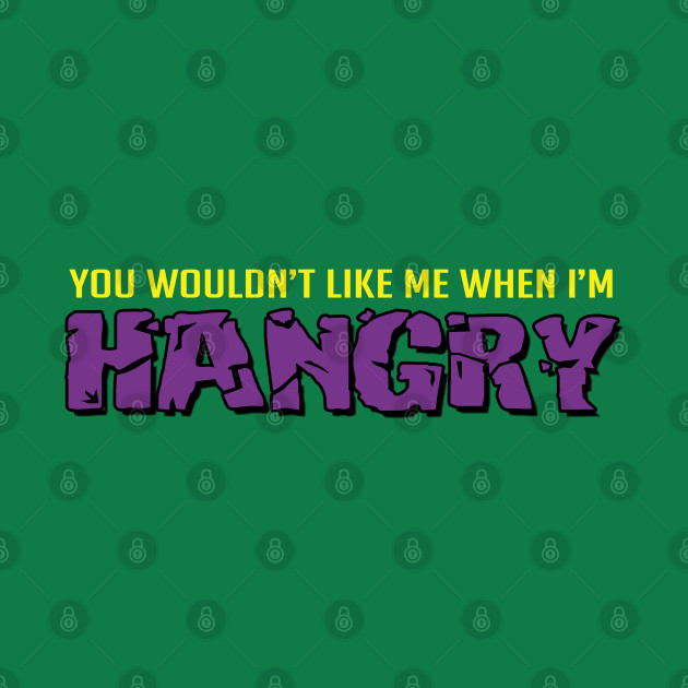 You wouldn't like me when I'm hangry - Hulk - T-Shirt | TeePublic
