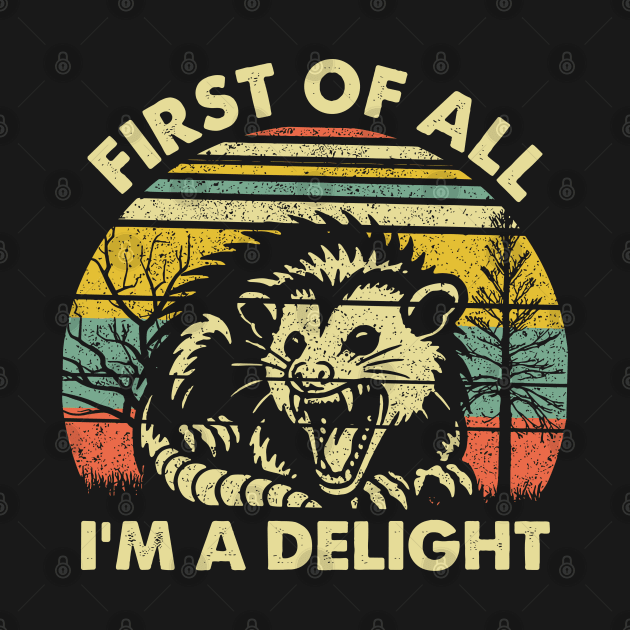 First Of All I'm A Delight Sarcastic Angry Opossum Lover - First Of All ...