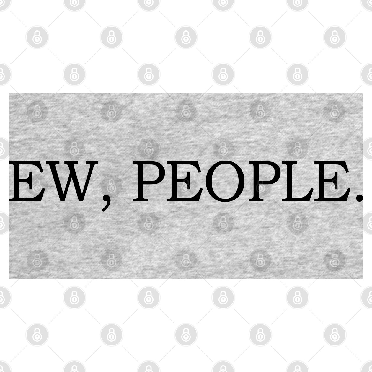 ew people - Quotes For Life - T-Shirt | TeePublic