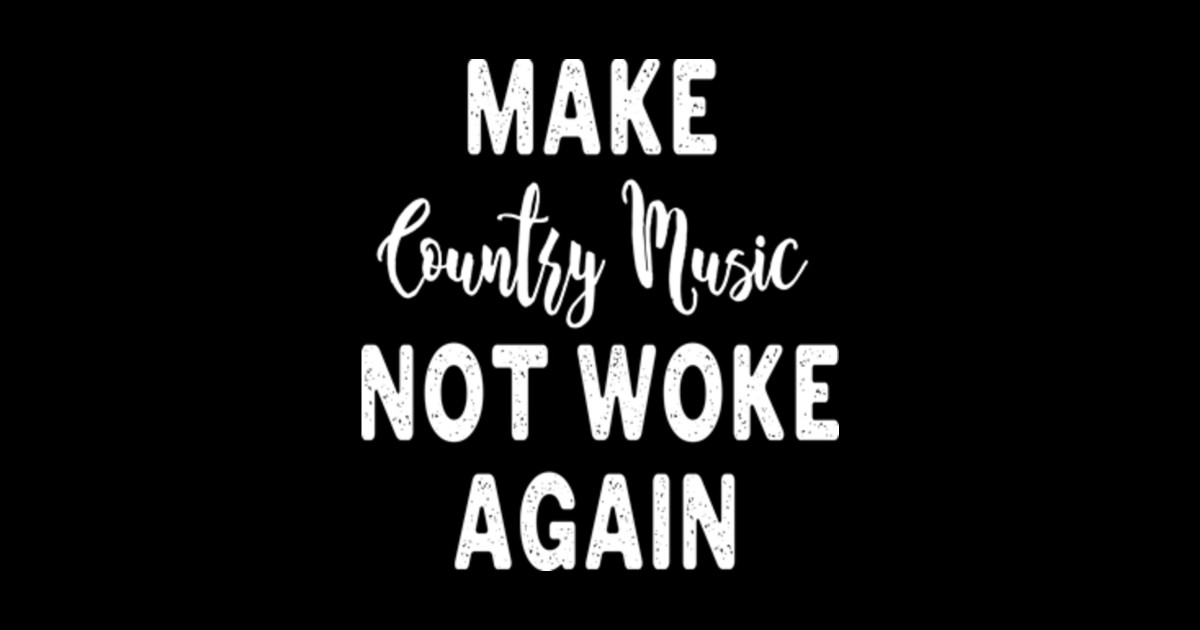 Make Country Music Not Woke Again - Make Country Music Not Woke Again ...