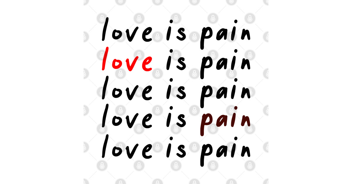 Love is pain - Love Is Pain - T-Shirt | TeePublic