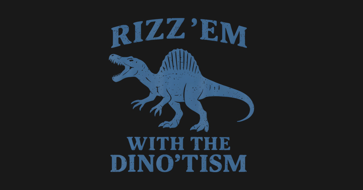Rizz 'em With The Dino'tism Dinosaur T-Rex Autism - Funny Dinosaur ...