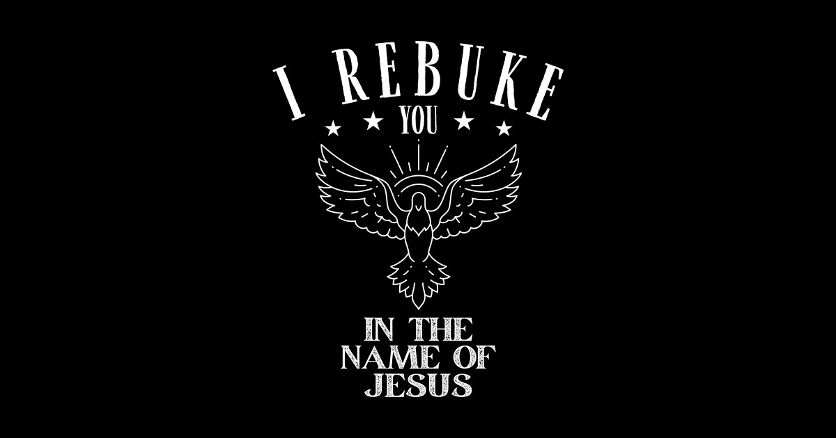 I Rebuke You In The Name Of Jesus - I Rebuke You In The Name Of Jesus ...