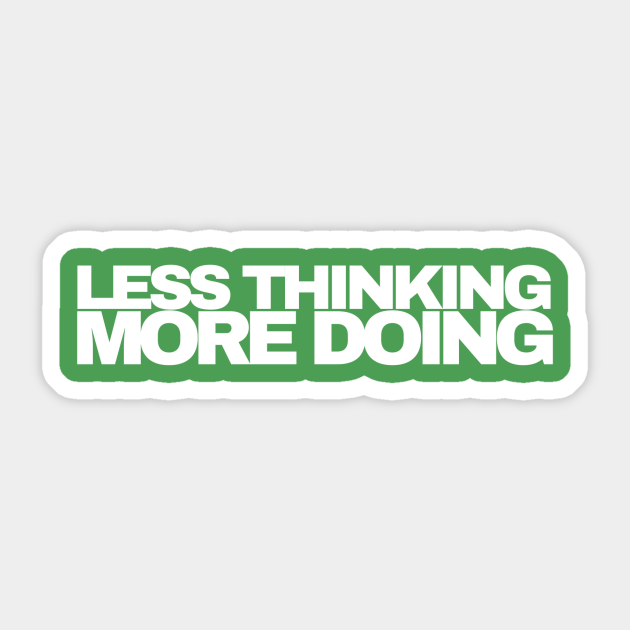 Less Thinking More Doing - Action - Sticker | TeePublic