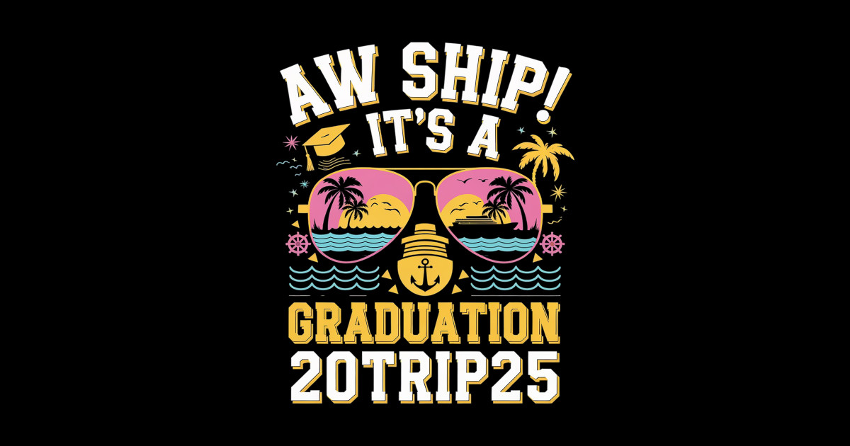 Aw Ship It's A Graduation Trip 2025 Graduation Cruise 2025 - Aw Ship ...