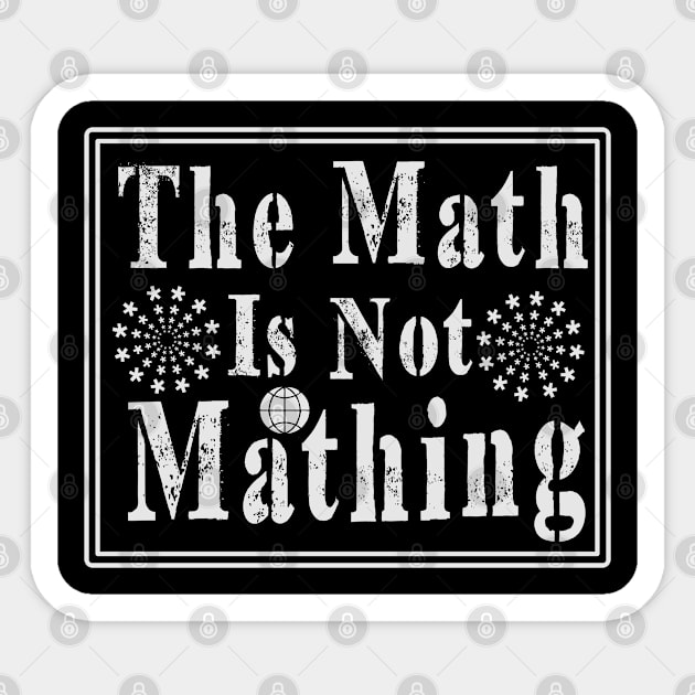The Math is Not Mathing - The Math Is Not Mathing - Sticker | TeePublic
