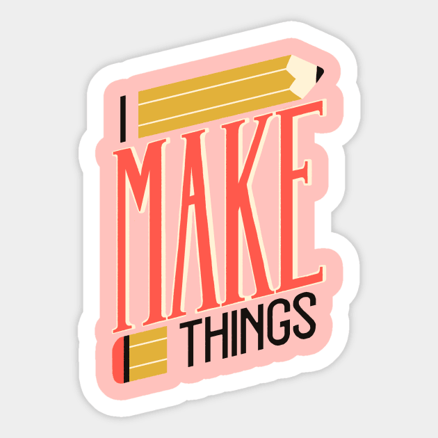 I Make Things - Artist - Sticker | TeePublic