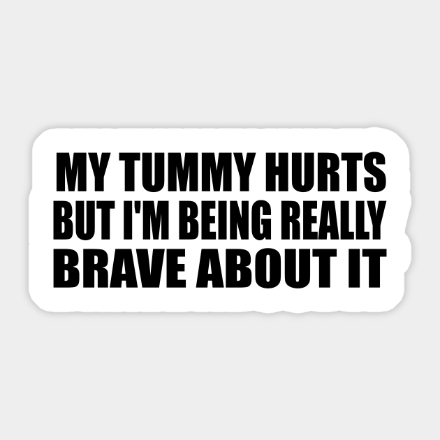 My tummy hurts but I'm being really brave about it - My Tummy Hurts But ...