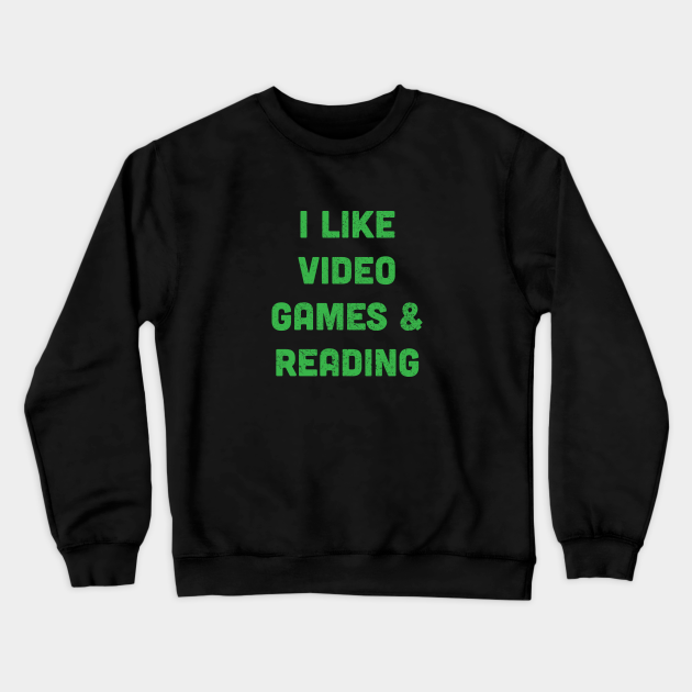 I Like Video Games & Reading - Nerdculture - Crewneck Sweatshirt ...