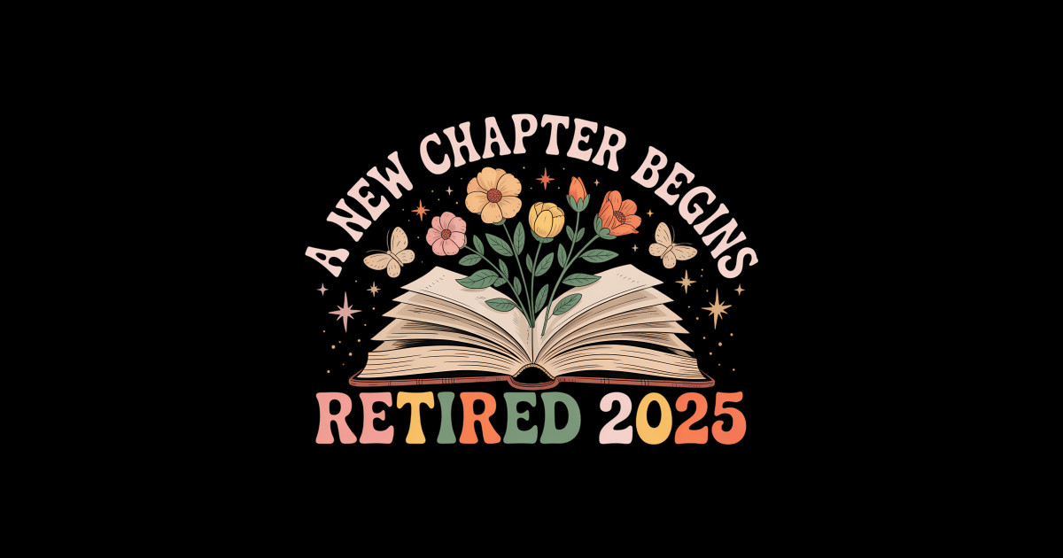 Retired 2025 A New Chapter Begins Retirement Teacher - Retired 2025 ...