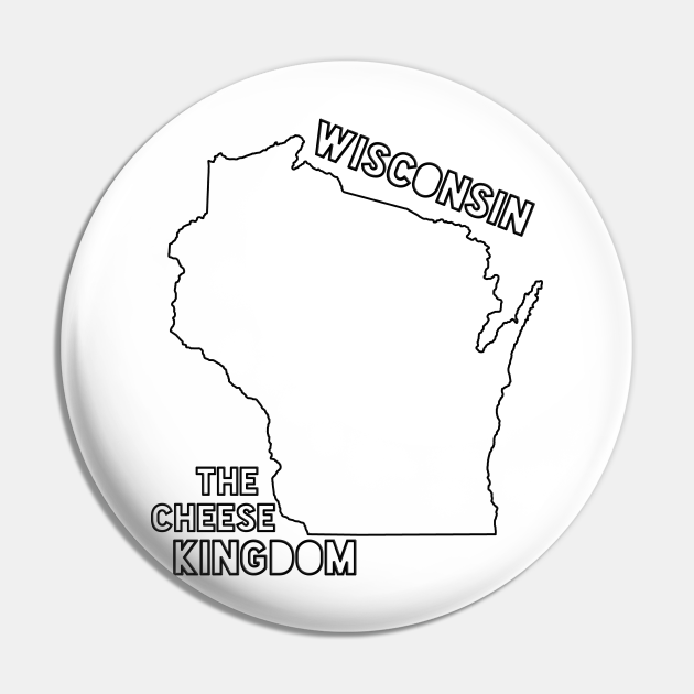 Wisconsin State Outline - The Cheese Kingdom! - Wisconsin - Pin | TeePublic