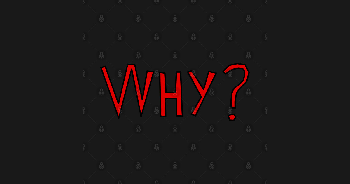 The Question is Why? Why Question Mark - Why - T-Shirt | TeePublic