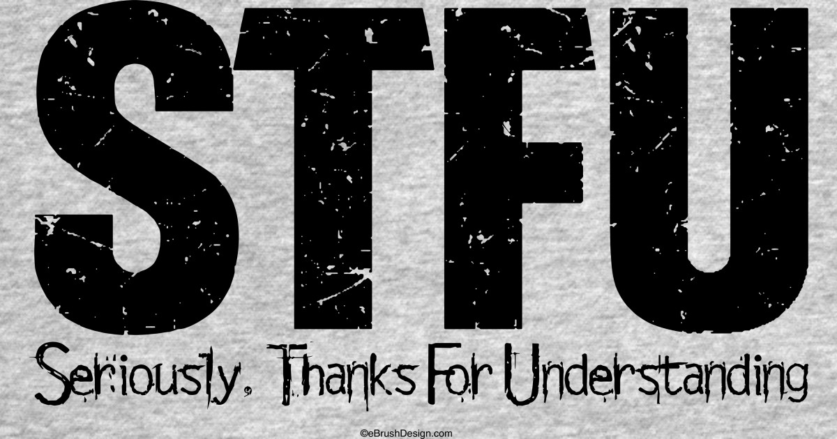 STFU - Seriously. Thanks For Understanding - funny - Stfu - T-Shirt ...