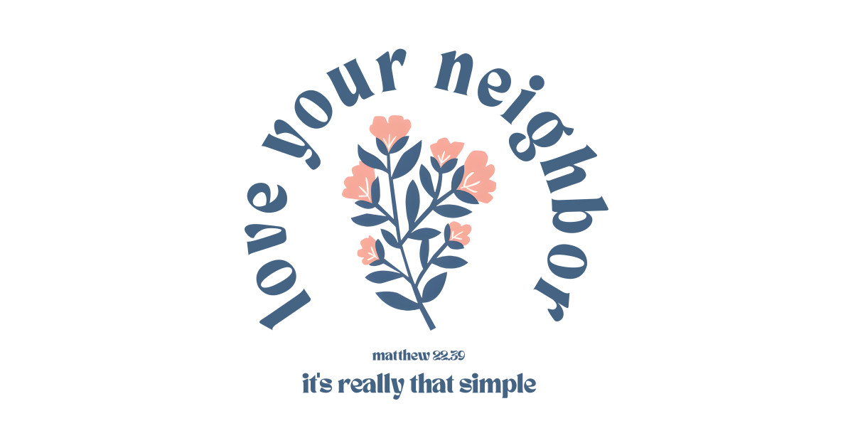 Love Your Neighbor Mathew 22.39 - Love Your Neighbor Mathew 2239 - T ...