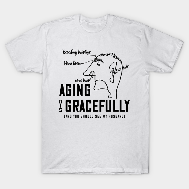 Aging disGRACEFULLY - Aging Humor - T-Shirt | TeePublic
