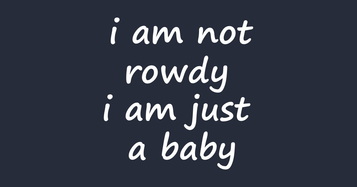 i am not rowdy,cool - Funny Cool Quote Rowdy - T-Shirt | TeePublic