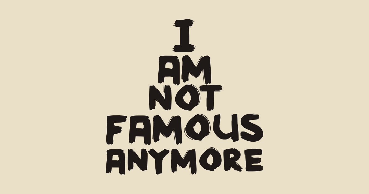 I Am Not Famous Anymore - Shia Labeouf - T-Shirt | TeePublic
