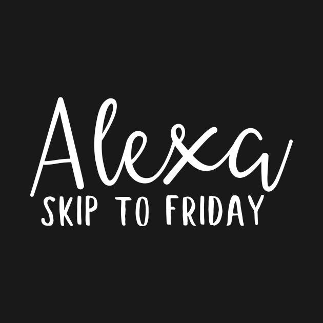 Alexa skip to friday - Alexa - T-Shirt | TeePublic