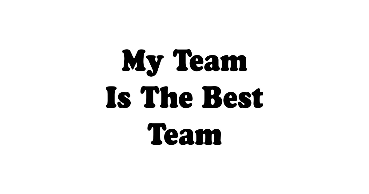 My Team Is The Best Team - Unity - Team - T-Shirt | TeePublic