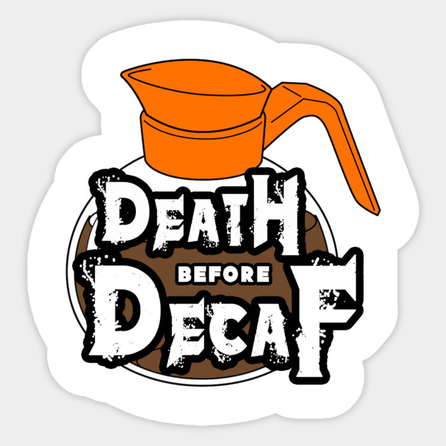 Death Before Decaf - Coffee - Sticker | TeePublic