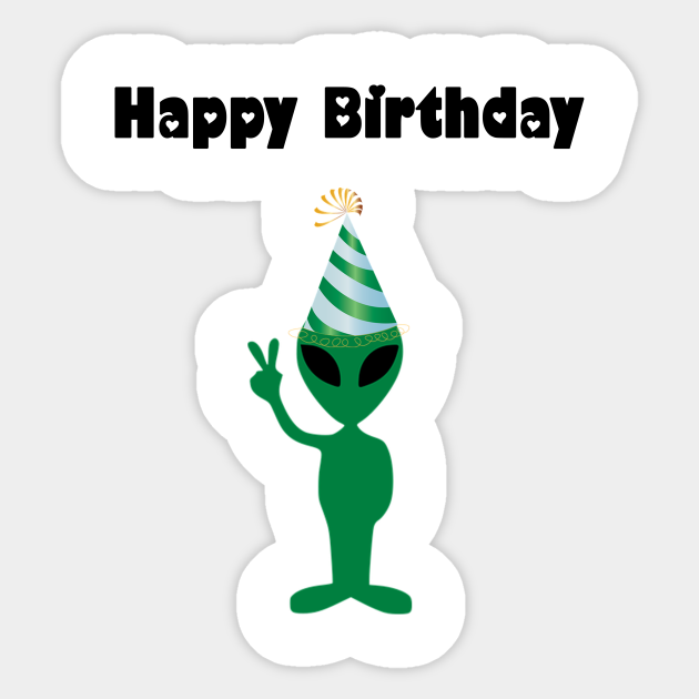 Alien Happy Birthday - Alien - Sticker | TeePublic