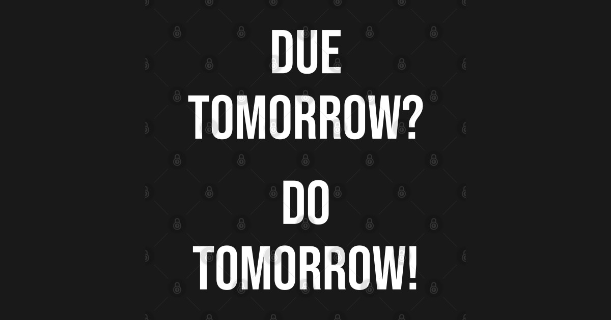 Due Tomorrow? Do Tomorrow! (White Text Version) - Procrastination - T ...