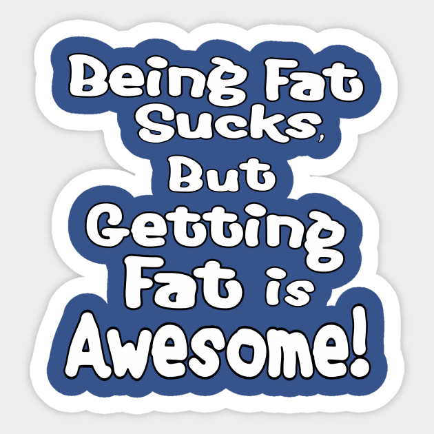 Getting Fat is Awesome! - Fat - Sticker | TeePublic