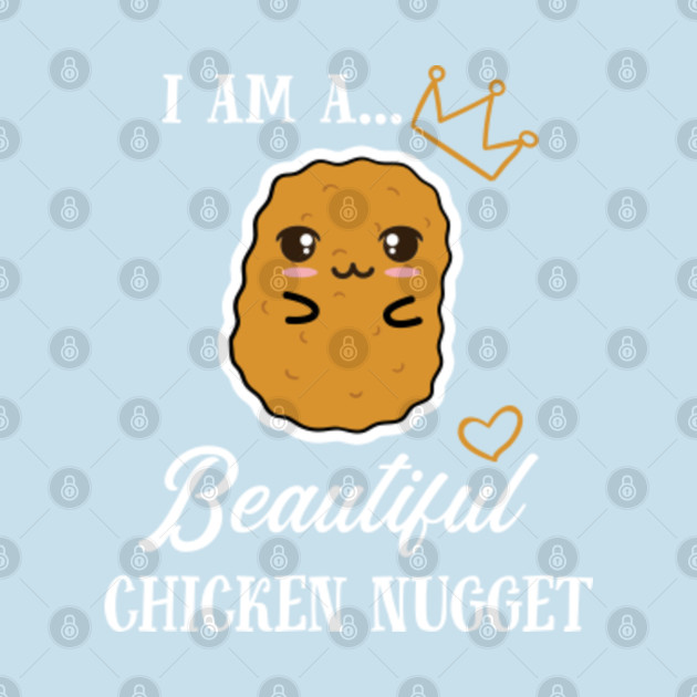 I'm A Beautiful Chicken Nugget Nug Life Nug Lover - Chicken - T-Shirt ...