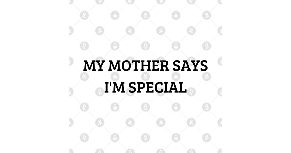 my mother says i'm special - My Mother Says Im Special - T-Shirt ...