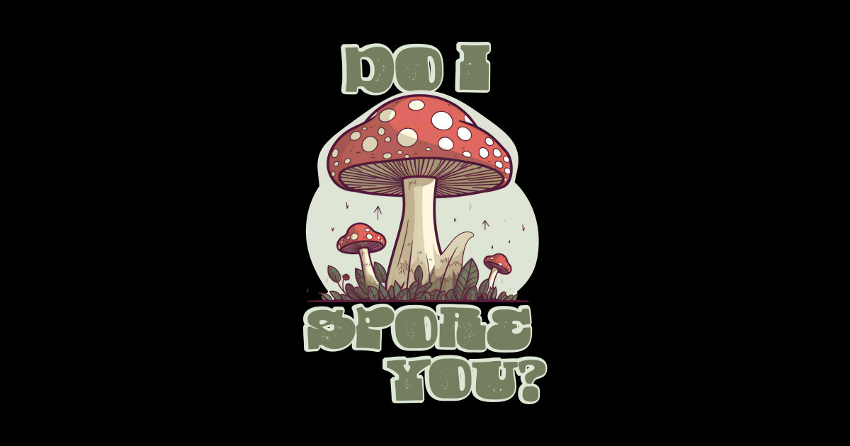Do I Spore You - Mushrooms - Mushrooms - Sticker | TeePublic