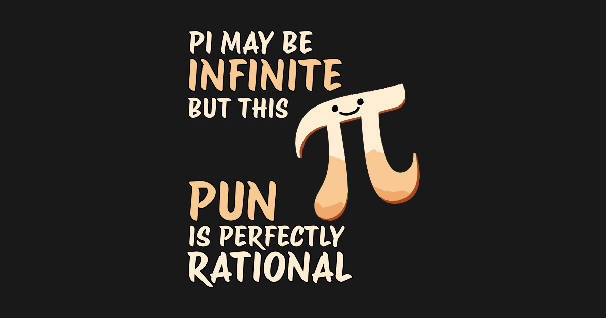 Math Pun Pi may be infinite but this Pun is perfectly rational Funny ...