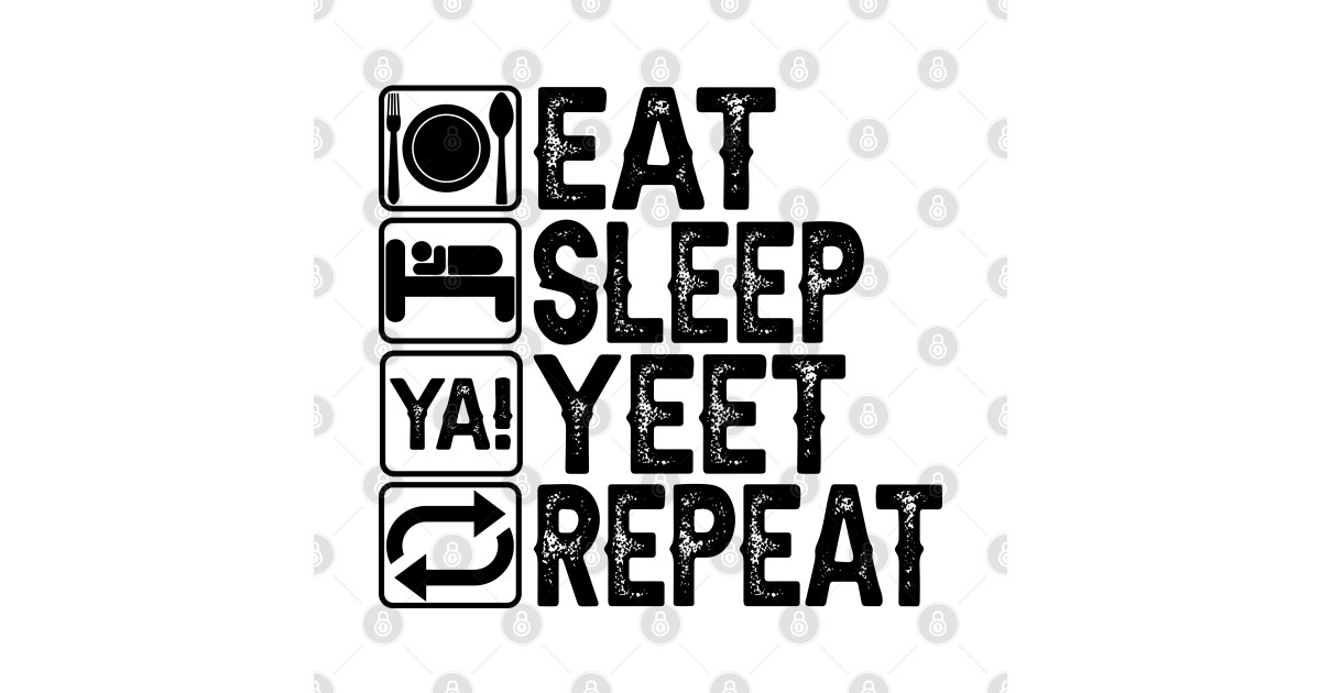 Eat Sleep Yeet Repeat - Eat Sleep Yeet Repeat - T-Shirt | TeePublic