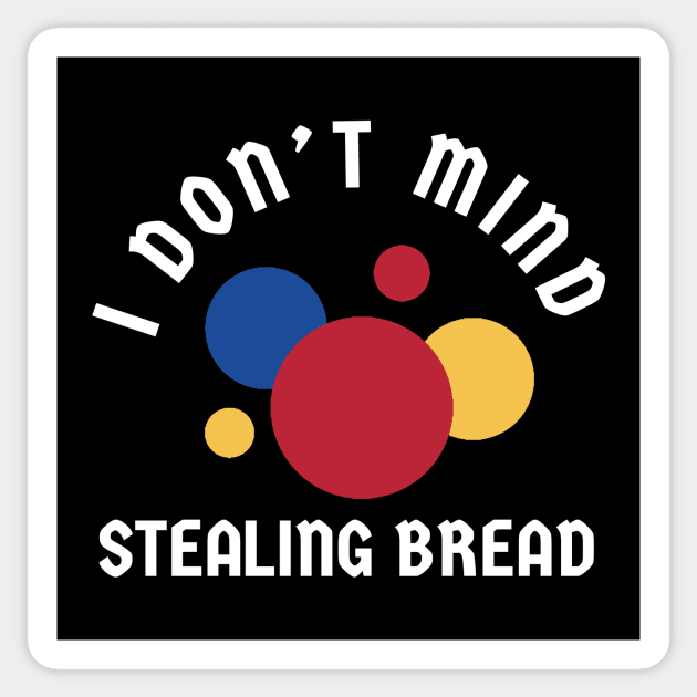 i-dont-mind-stealing-bread - I Dont Mind Stealing Bread - Sticker ...