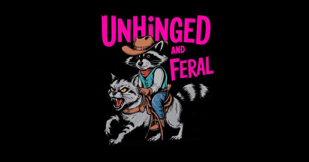 unhinged and feral - Unhinged And Feral - Sticker | TeePublic