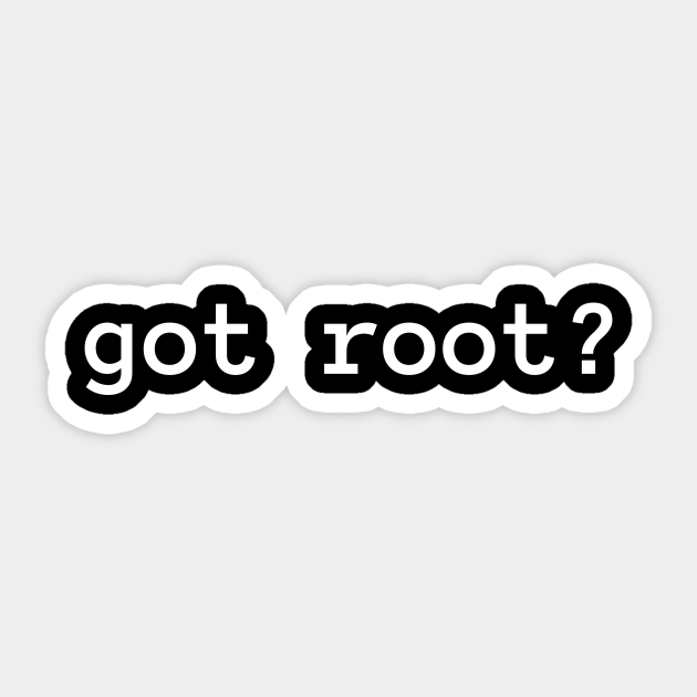 Got Root? - Got Root - Sticker | TeePublic