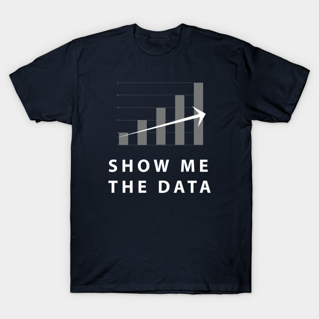 Show Me The Data - Data - T-Shirt | TeePublic